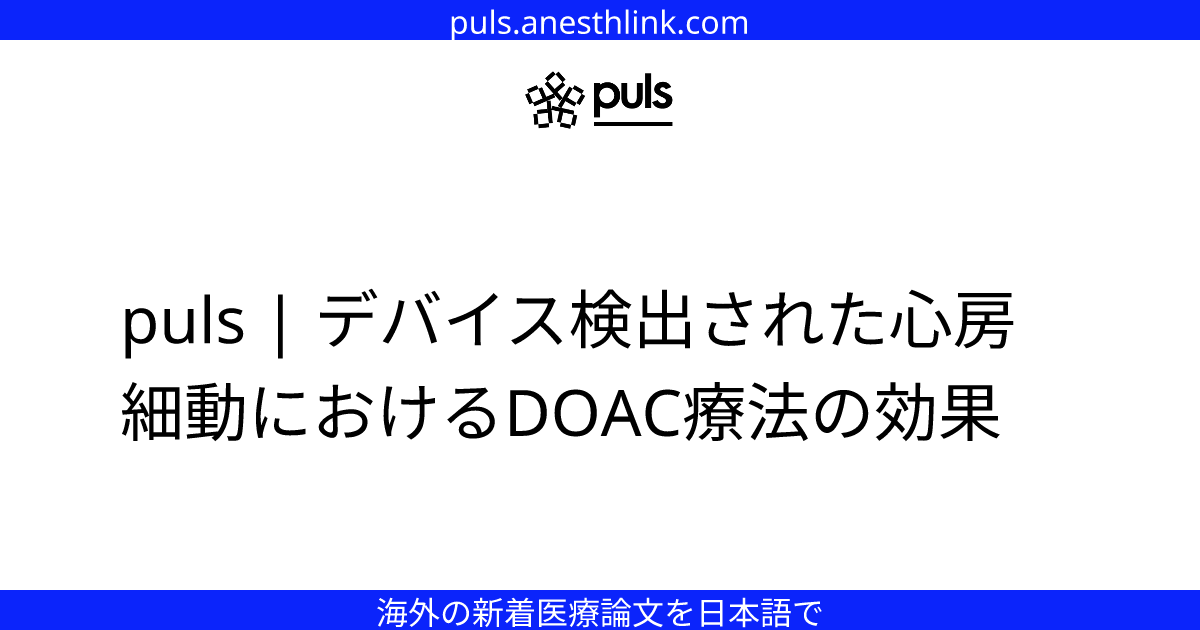 puls | デバイス検出された心房細動におけるDOAC療法の効果